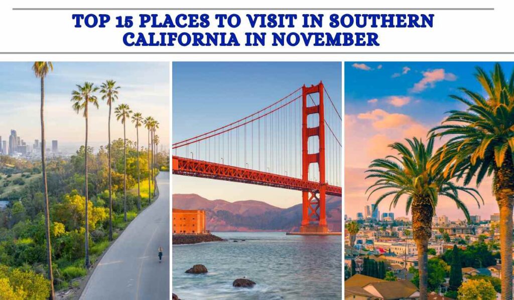 15 Amazing Places To Visit In Southern California In November